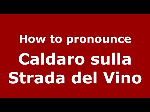 How to pronounce Caldaro sulla Strada del Vino (Italian/Italy) - PronounceNames.com