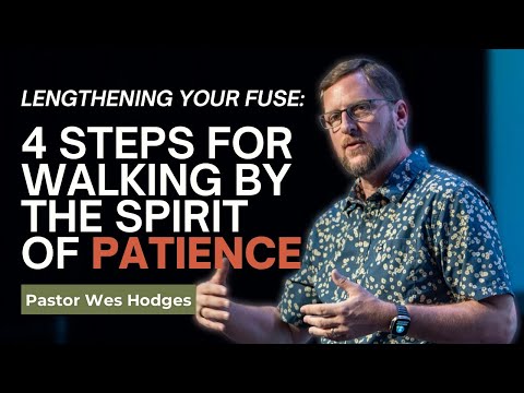"Lengthening Your Fuse: 4 Steps for Walking By the Spirit of Patience" - Pastor Wes Hodges
