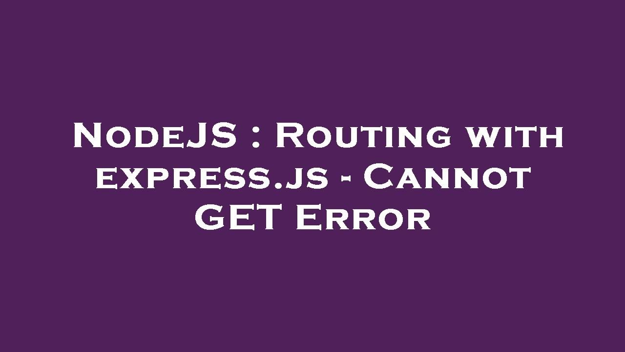 NodeJS : Routing with express.js - Cannot GET Error