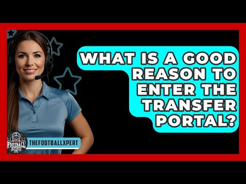 What Is A Good Reason To Enter The Transfer Portal? - The Football Xpert