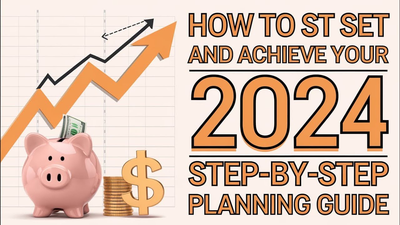 How to Set and Achieve Your 2024 Financial Goals: Step-by-Step Planning Guide