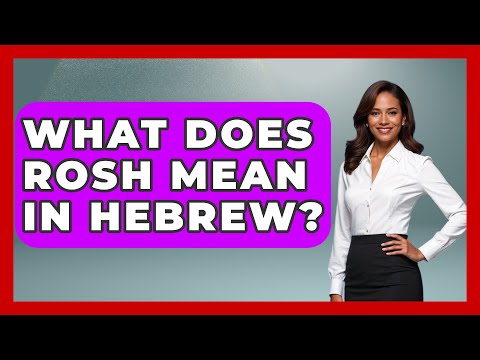 What Does Rosh Mean In Hebrew? - Jewish Teachings For All