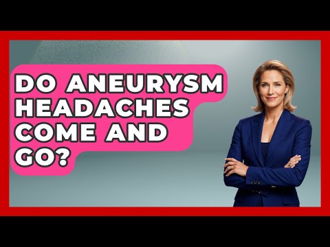Do Aneurysm Headaches Come And Go? - Cardiology Community
