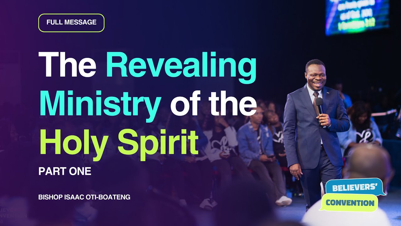 The Revealing Ministry of The Holy Spirit - Part 1 || Bishop Isaac Oti-Boateng