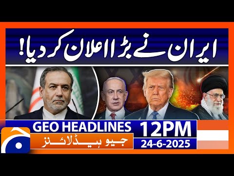 𝗖𝗲𝗮𝘀𝗲𝗳𝗶𝗿𝗲 𝗗𝗲𝗰𝗹𝗮𝗿𝗲𝗱: Israel-Iran Halt Attacks | Headlines Geo News 12PM (24 June 25)