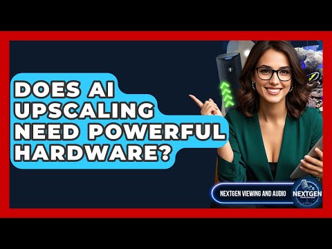 Does AI Upscaling Need Powerful Hardware? - NextGen Viewing and Audio