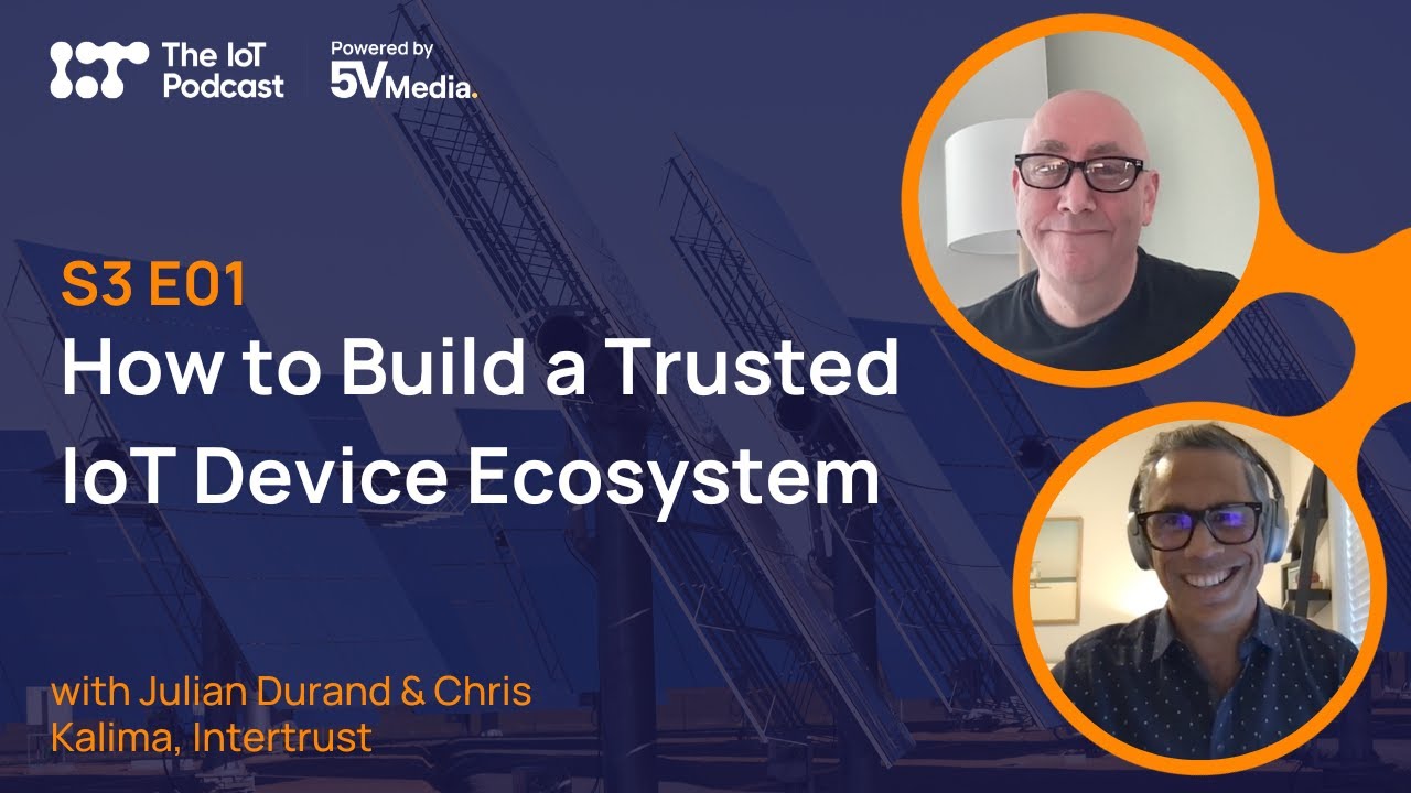 How to Build a Trusted IoT Device Ecosystem | Julian Durand & Chris Kalima, Intertrust