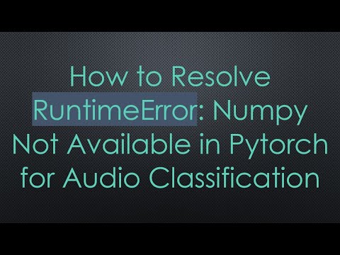 How to Resolve RuntimeError: Numpy Not Available in Pytorch for Audio Classification