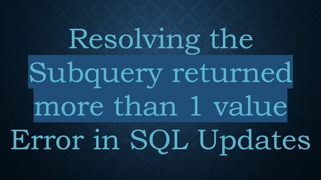 Resolving the Subquery returned more than 1 value Error in SQL Updates