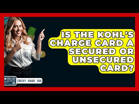 Is The Kohl's Charge Card A Secured Or Unsecured Card? - CreditGuide360.com