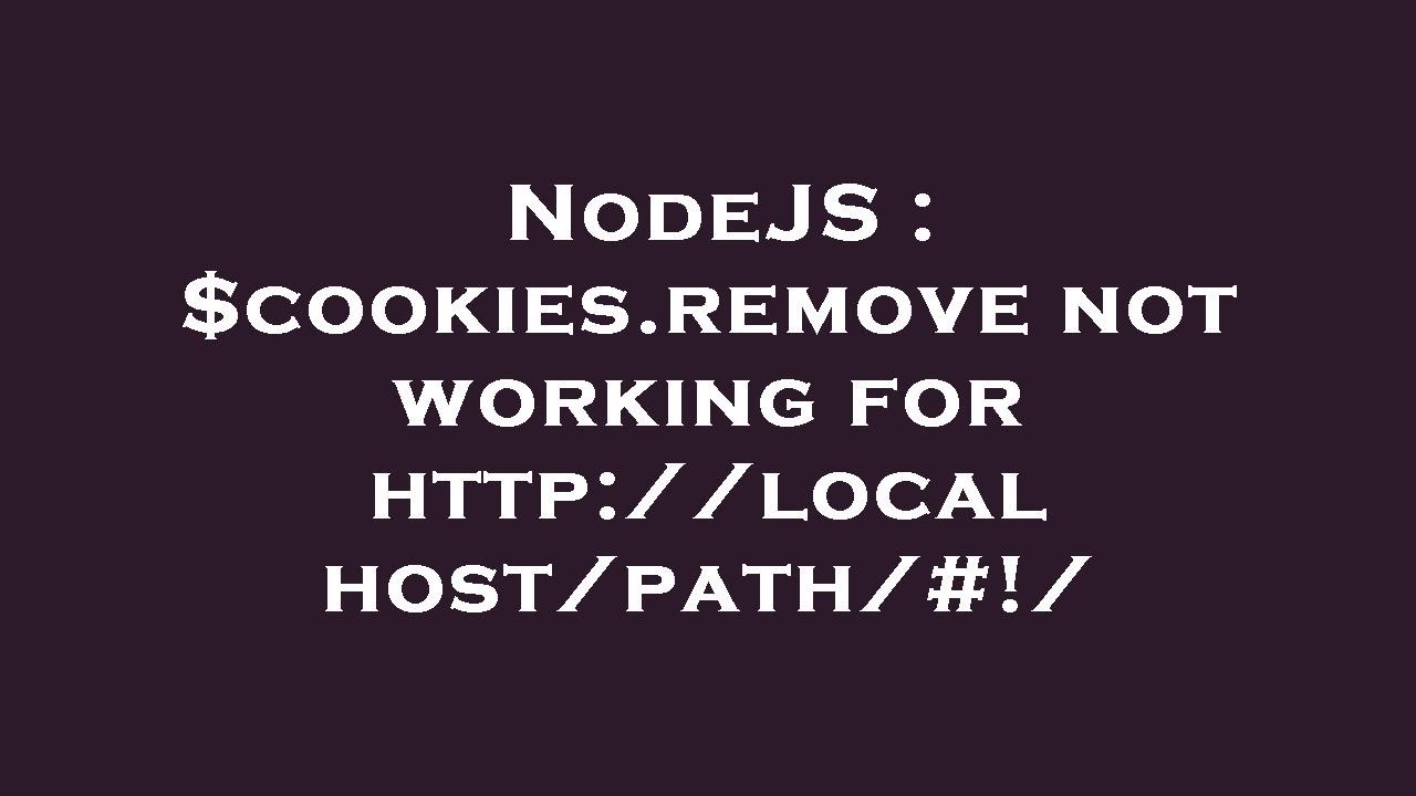 NodeJS : $cookies.remove not working for http://localhost/path/#!/
