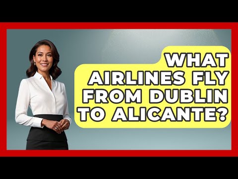 What Airlines Fly From Dublin To Alicante? - Western Europe Explorer