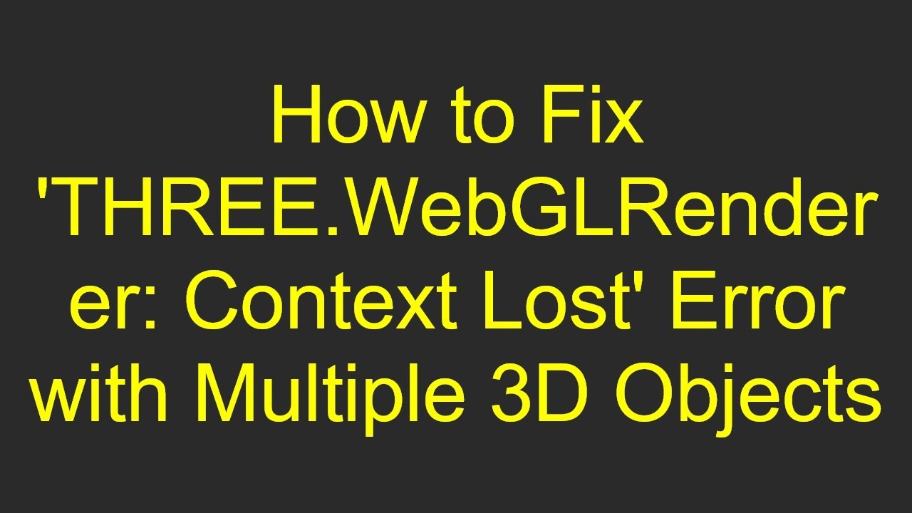 How to Fix 'THREE.WebGLRenderer: Context Lost' Error with Multiple 3D Objects