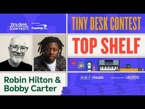 Tiny Desk Contest Top Shelf 2025: Episode 1 with Bobby Carter and Robin Hilton