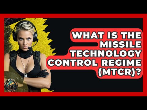What Is The Missile Technology Control Regime (MTCR)? - Tactical Warfare Experts