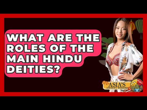What Are The Roles Of The Main Hindu Deities? - Asia's Ancient Wisdom