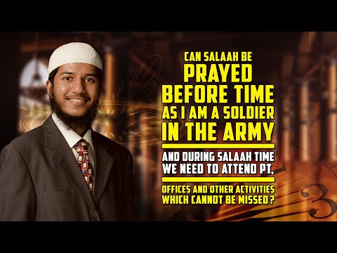 Can Salaah be Prayed before time as I am a Soldier and During Salaah Time we need to Attend PT?