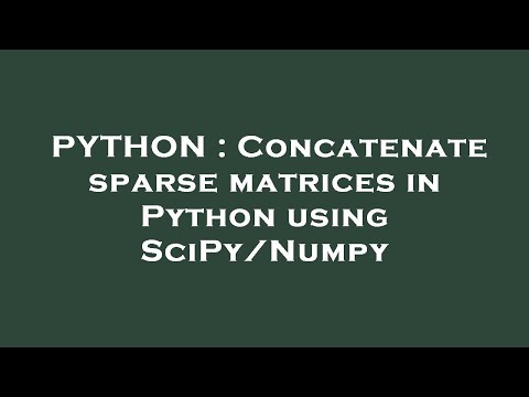 PYTHON : Concatenate sparse matrices in Python using SciPy/Numpy