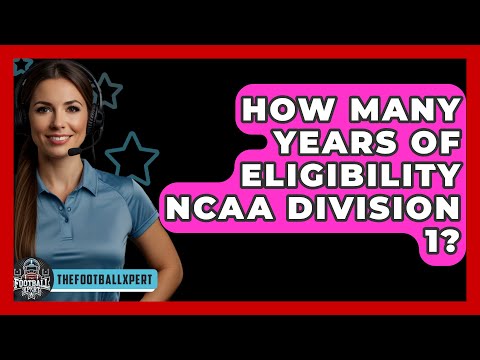 How Many Years Of Eligibility NCAA Division 1? - The Football Xpert