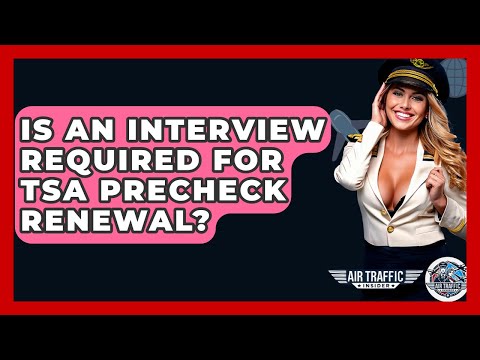 Is An Interview Required For TSA PreCheck Renewal? - Air Traffic Insider