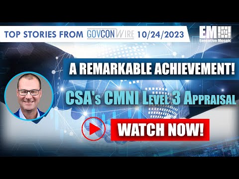 A Remarkable Achievement! CSA's CMNI Level 3 Appraisal | EM Video: GovCon Wire 10/24/2023