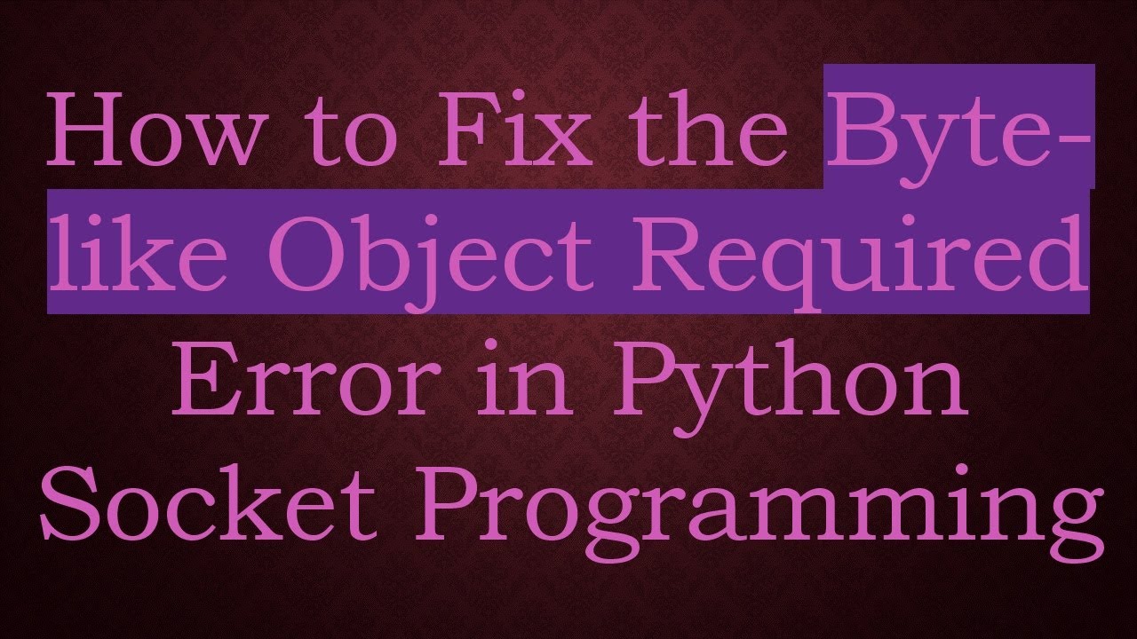 How to Fix the Byte-like Object Required Error in Python Socket Programming