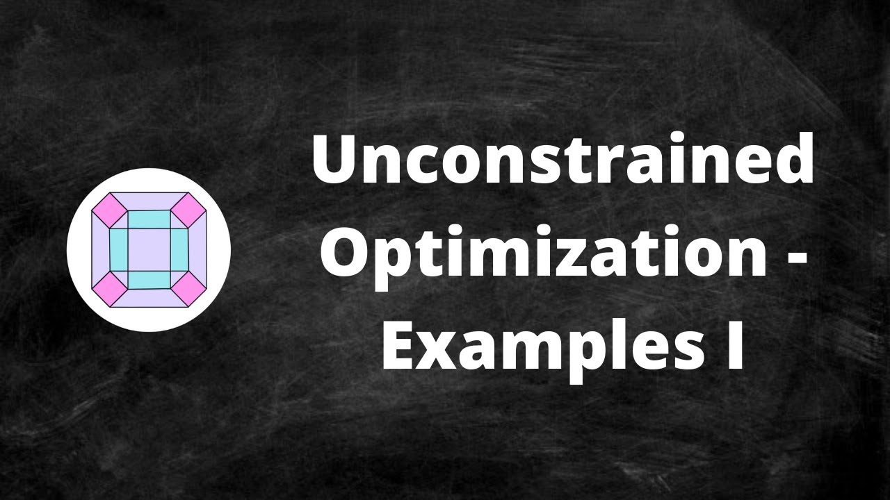 Unconstrained Optimization - Examples I