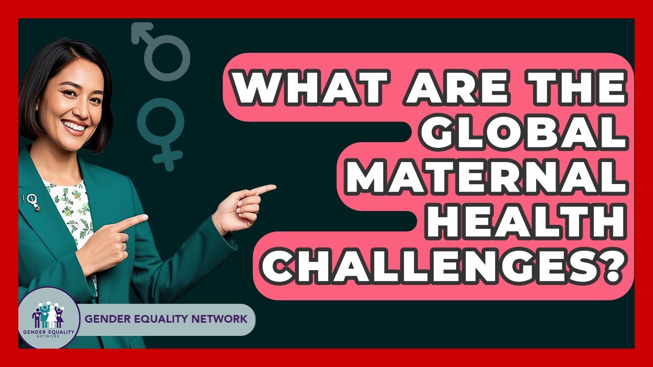 What Are The Global Maternal Health Challenges? - Gender Equality Network
