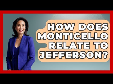 How Does Monticello Relate To Jefferson? - United States Revealed