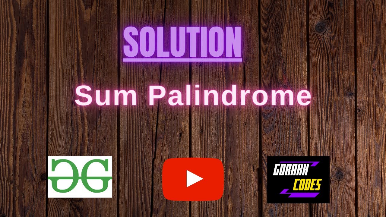 Sum Palindrome || @GeeksforGeeks  || Problem Solving || Solution || Gorakh Codes