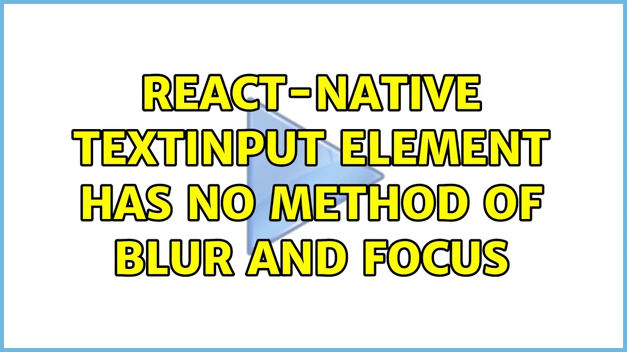 react-native TextInput element has no method of blur and focus (2 Solutions!!)