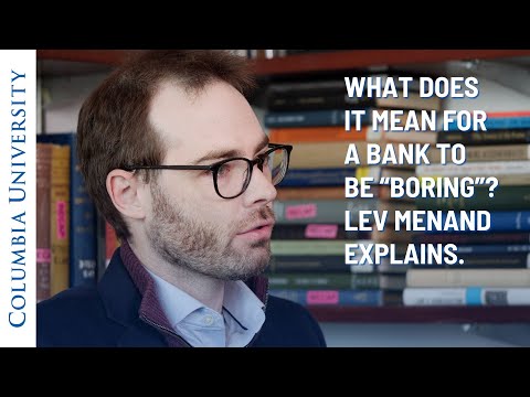 Why Should Banks Be "Boring"? Columbia Law School's Lev Menand Explains.