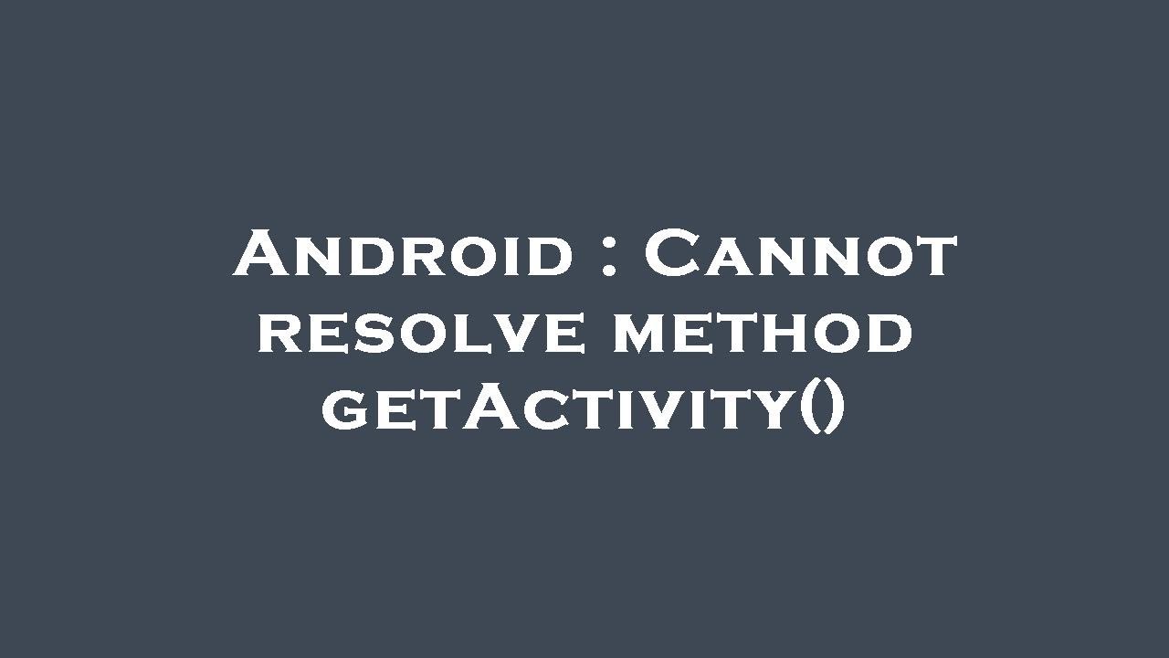Android : Cannot resolve method getActivity()