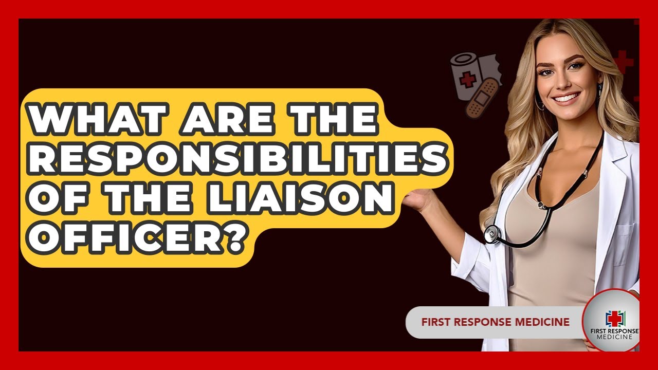 What Are The Responsibilities Of The Liaison Officer? - First Response Medicine