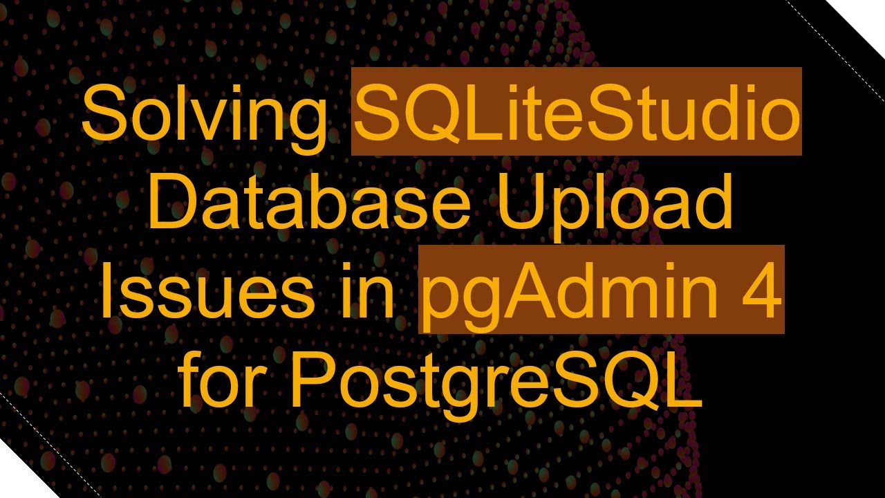 Solving SQLiteStudio Database Upload Issues in pgAdmin 4 for PostgreSQL