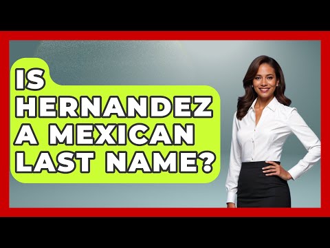Is Hernandez A Mexican Last Name? - Magical Mexico Moments
