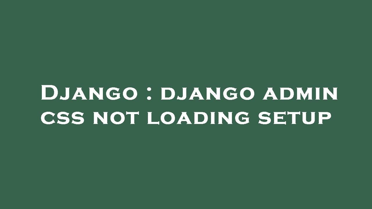 Django : django admin css not loading setup
