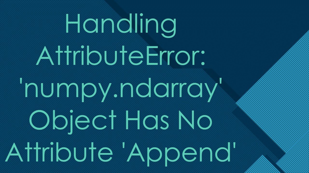 Handling AttributeError: 'numpy.ndarray' Object Has No Attribute 'Append'