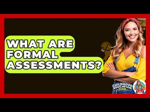 What Are Formal Assessments? - Childhood Education Zone