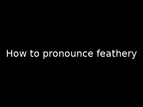 How to pronounce feathery
