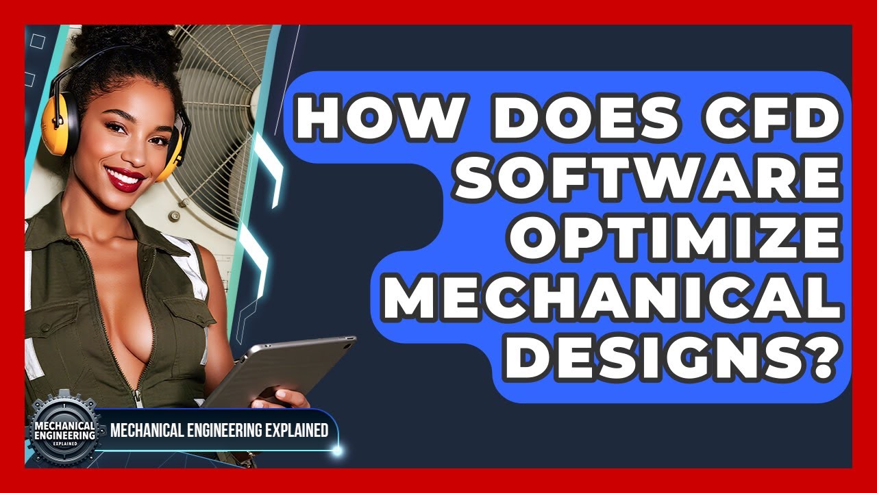 How Does CFD Software Optimize Mechanical Designs? - Mechanical Engineering Explained