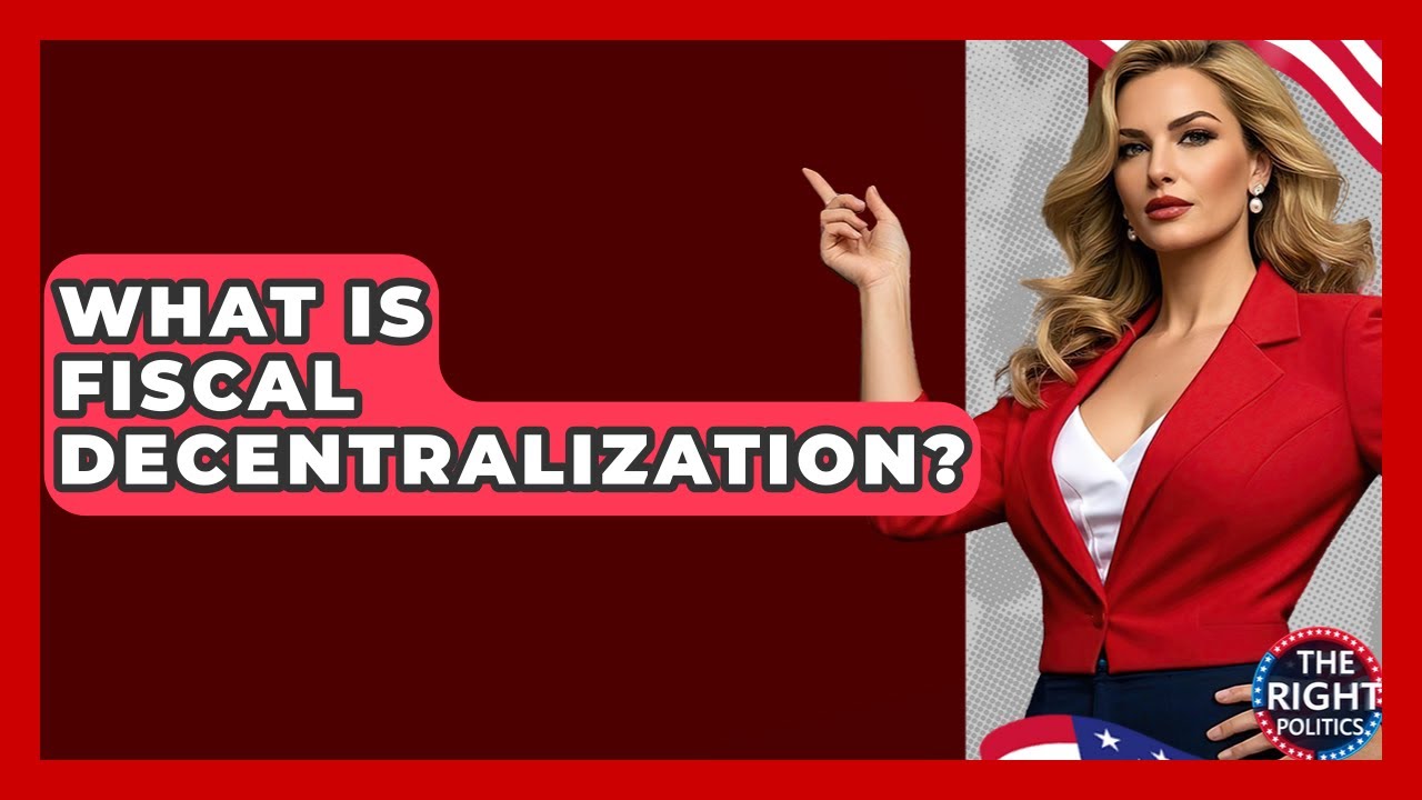 What Is Fiscal Decentralization? - The Right Politics