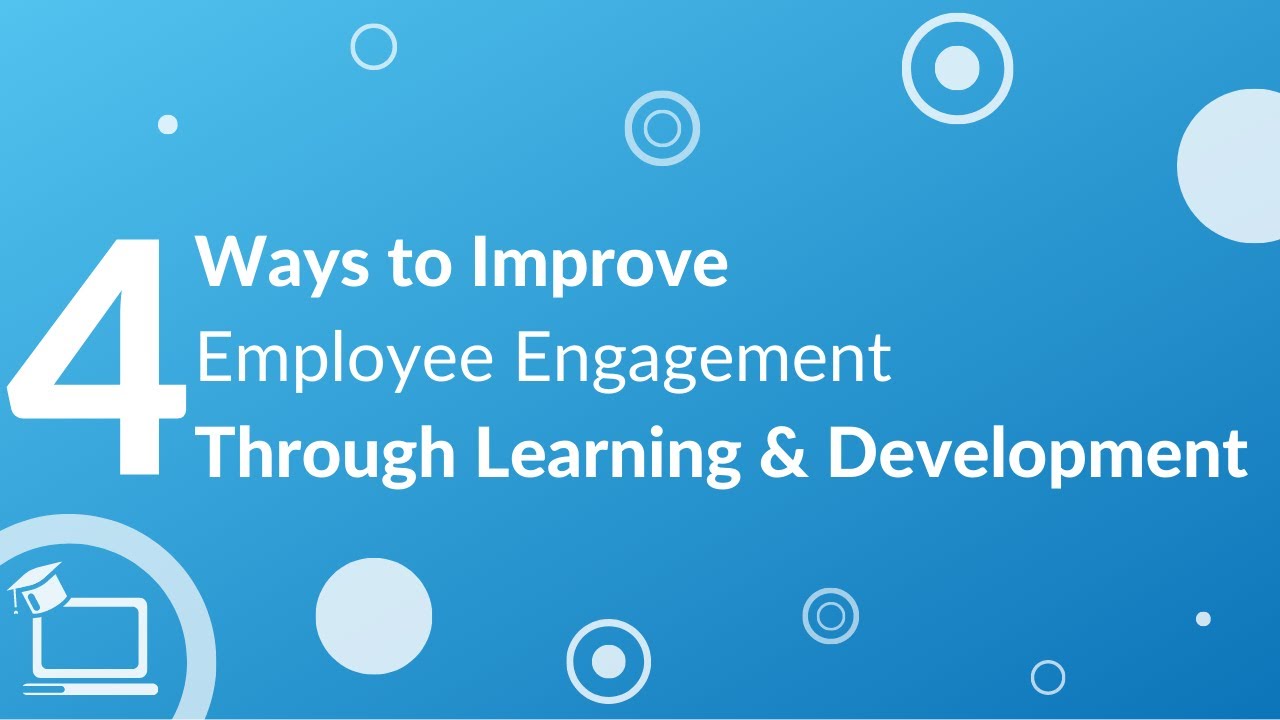 4 Ways To Improve Employee Engagement Through Learning and Development