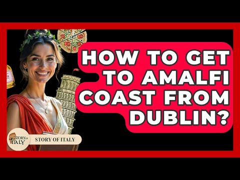 How To Get To Amalfi Coast From Dublin? - Story Of Italy