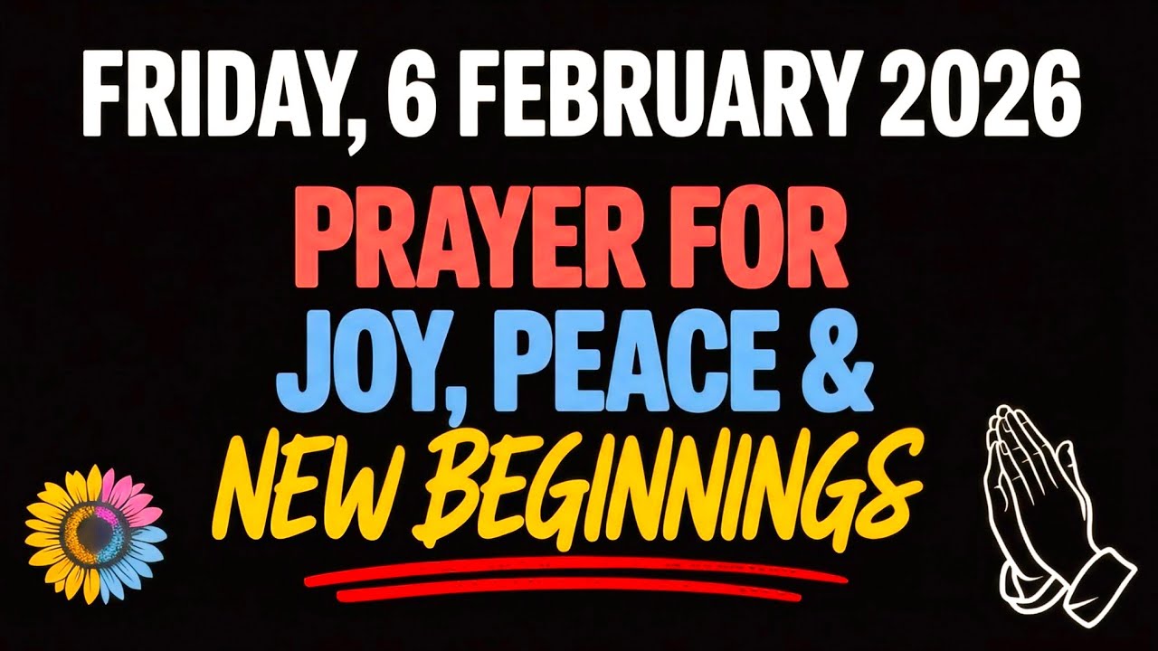 FRIDAY, 6 FEBRUARY 2026 | PRAYER FOR JOY, PEACE & NEW BEGINNINGS