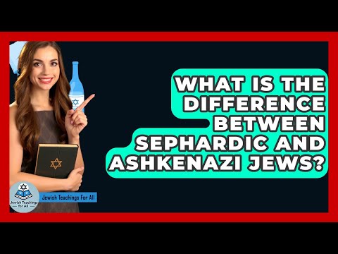 What Is The Difference Between Sephardic And Ashkenazi Jews? - Jewish Teachings For All