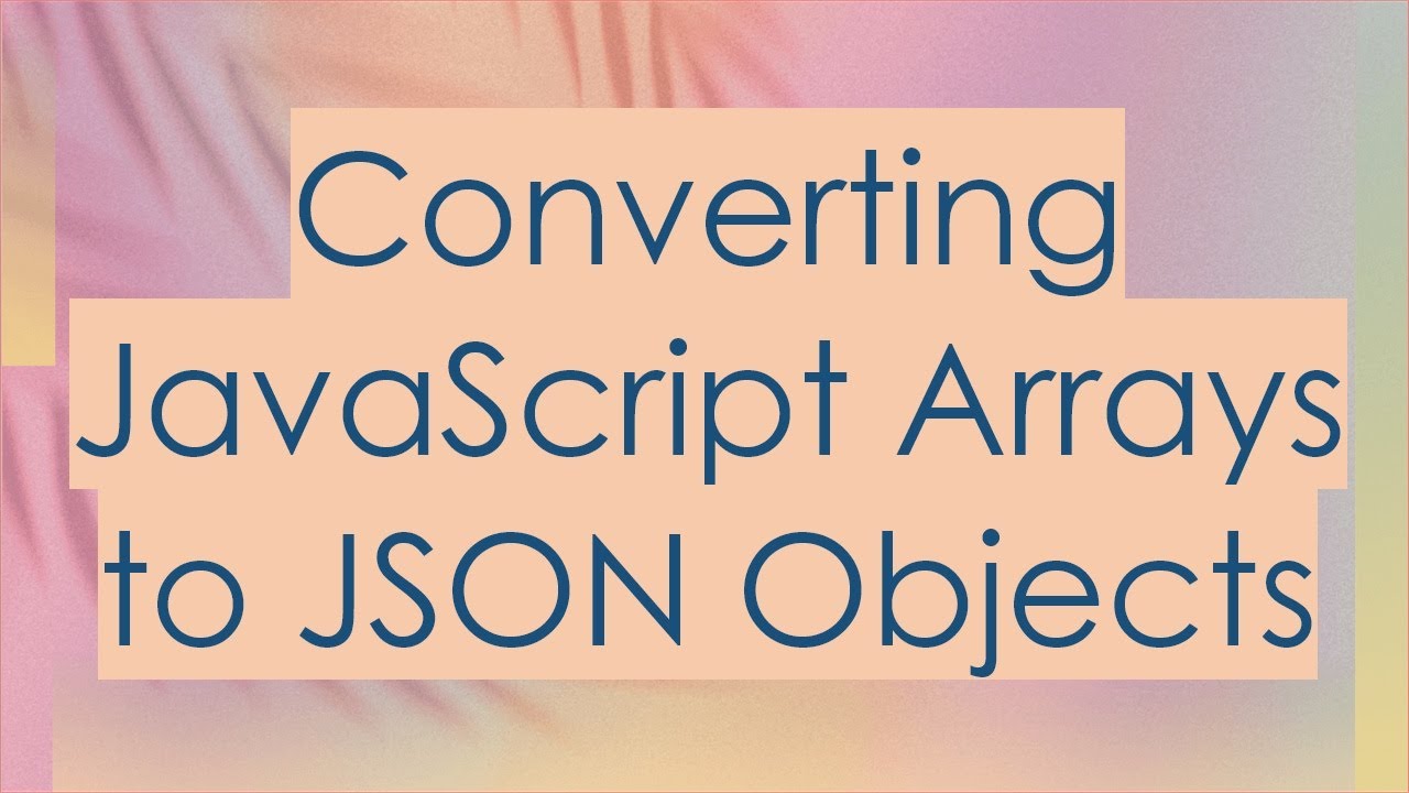 Converting JavaScript Arrays to JSON Objects