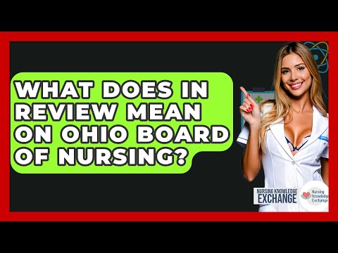 What Does In Review Mean On Ohio Board Of Nursing? - Nursing Knowledge Exchange