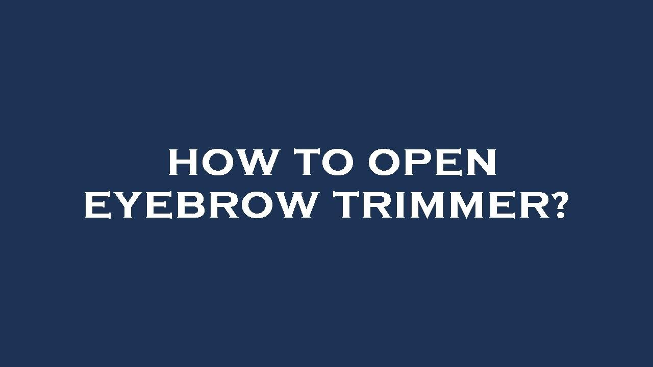 How to open eyebrow trimmer?