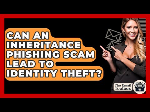 Can An Inheritance Phishing Scam Lead To Identity Theft? - TheEmailToolbox.com